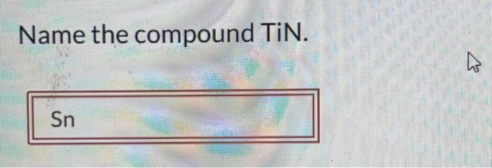 Solved Name the compound TiN. | Chegg.com