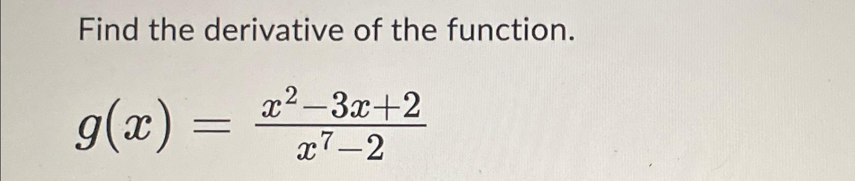 Solved Find the derivative of the function.g(x)=x2-3x+2x7-2 | Chegg.com