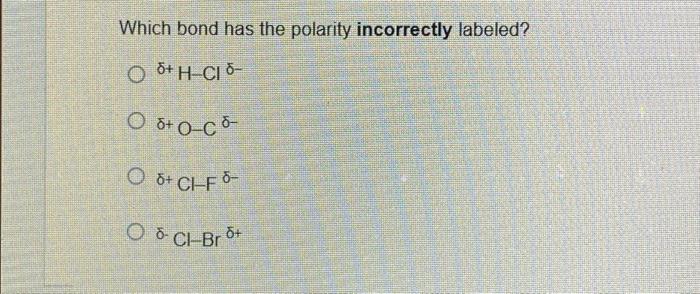 Solved Which bond has the polarity incorrectly labeled? | Chegg.com