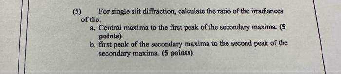 Solved (5) For single slit diffraction, calculate the ratio | Chegg.com