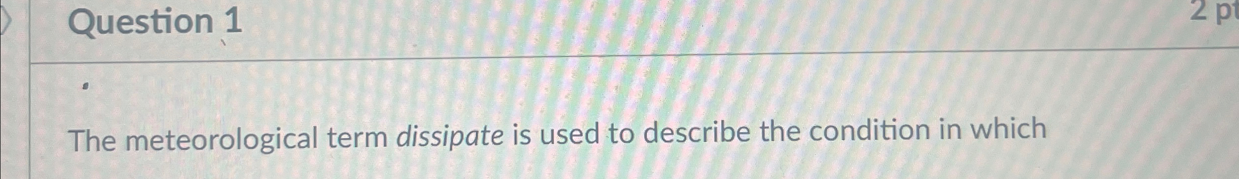 Solved Question 1The meteorological term dissipate is used | Chegg.com