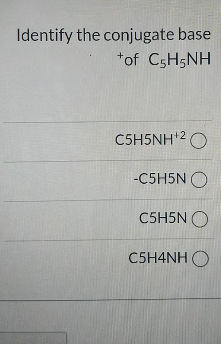 Solved Identify the conjugate base +of C5H5NH C5H5NH+2 | Chegg.com