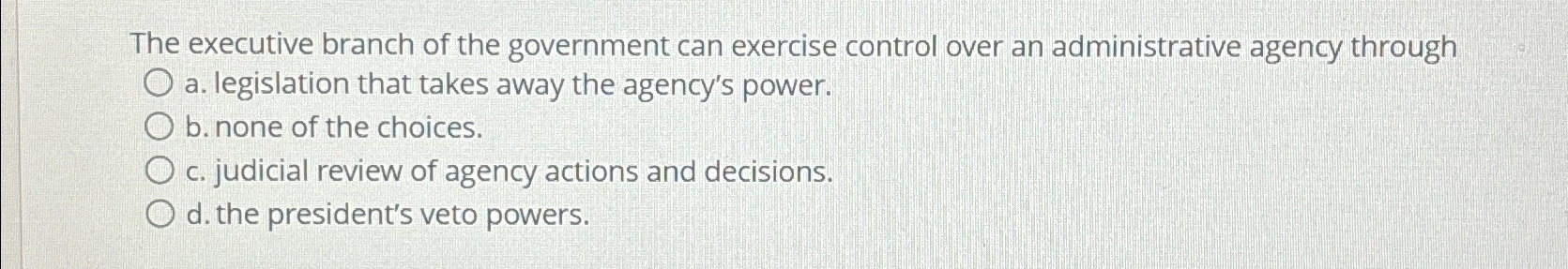 Solved The executive branch of the government can exercise | Chegg.com