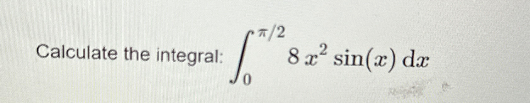 Solved Calculate the integral: ∫0π28x2sin(x)dx | Chegg.com