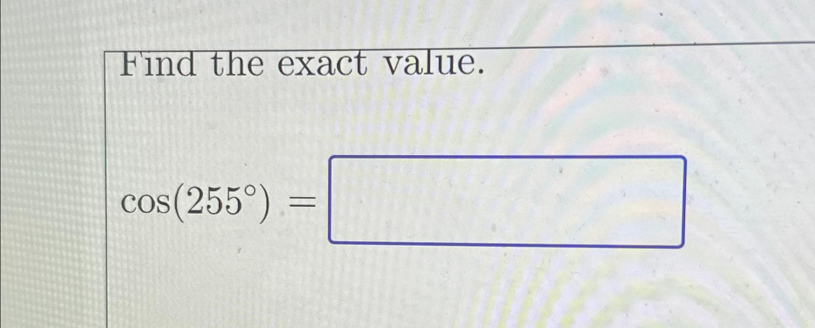 Solved Find the exact value.cos(255°)= | Chegg.com
