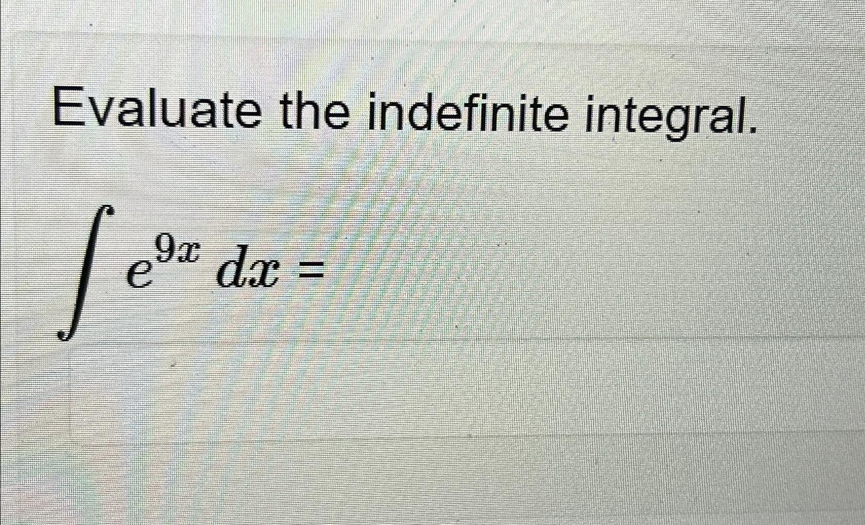 Solved Evaluate the indefinite integral.∫﻿﻿e9xdx= | Chegg.com