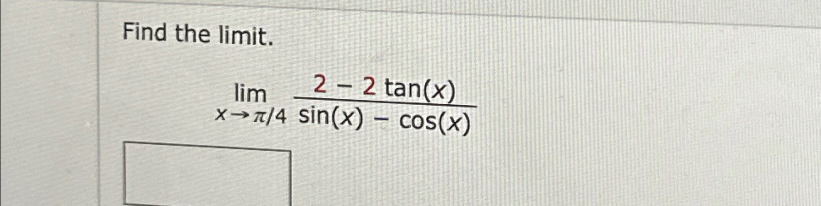 Solved Find the limit.limx→π42-2tan(x)sin(x)-cos(x) | Chegg.com