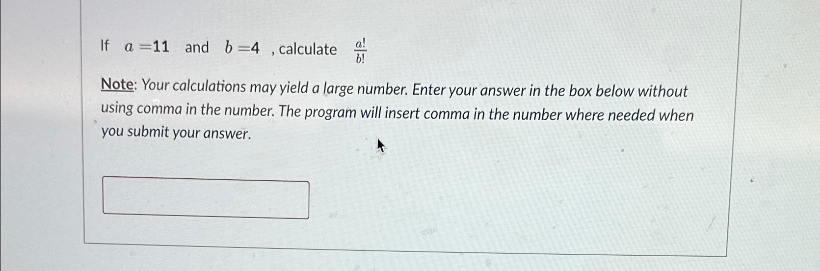 Solved If a=11 ﻿and b=4, ﻿calculate a!b!Note: Your | Chegg.com