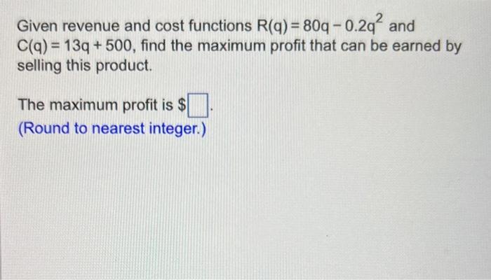 Solved Given revenue and cost functions R(q)=80q−0.2q2 and | Chegg.com