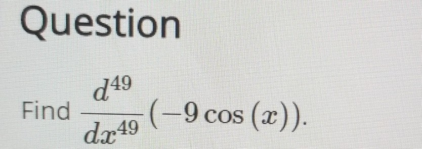 Solved Question d49 Find (-9 cos (x)) dx49 | Chegg.com
