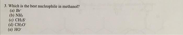 Solved 3. Which is the best nucleophile in methanol? (a) Br− | Chegg.com