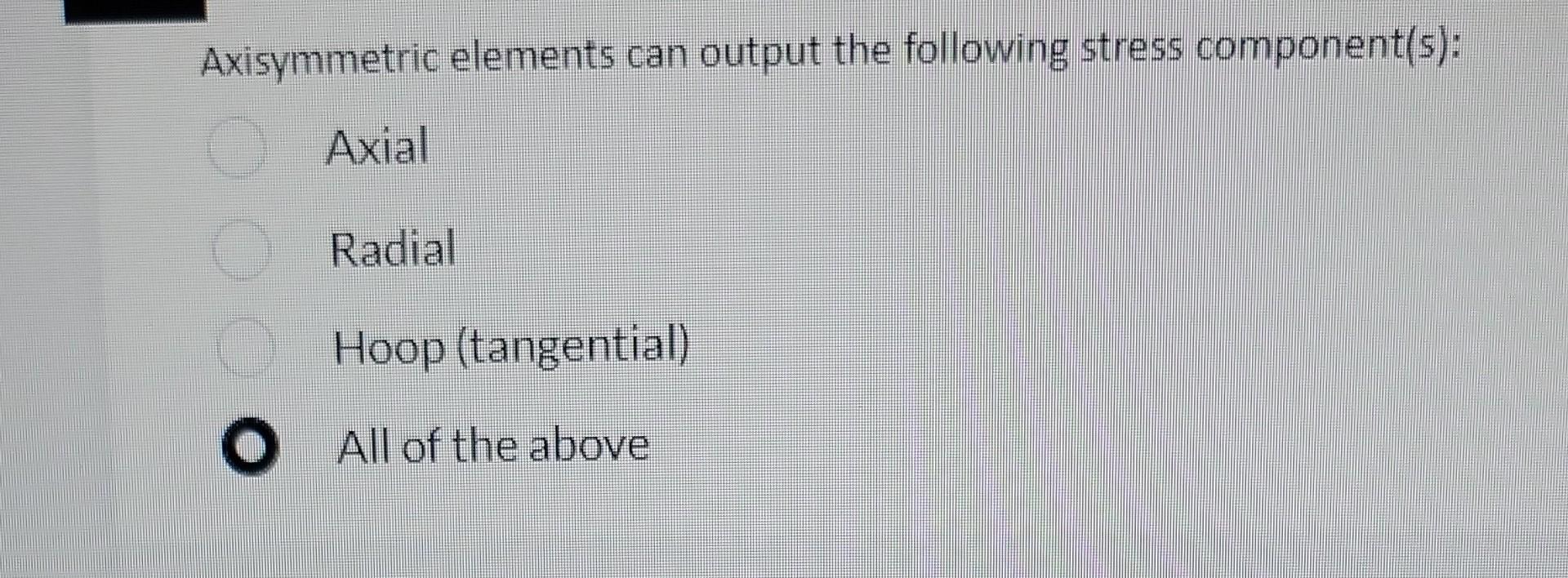 Solved Axisymmetric elements can output the following stress | Chegg.com