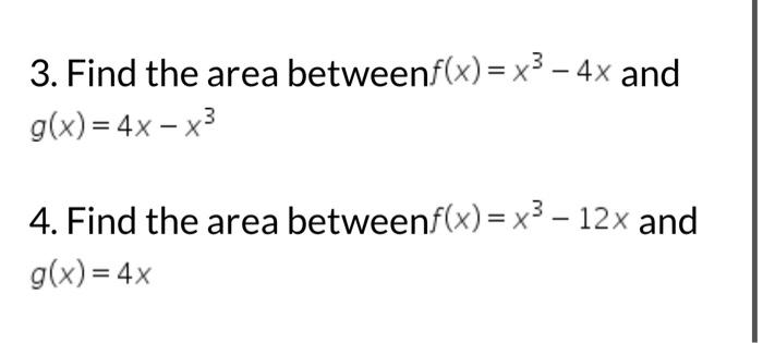 Solved 3. Find the area between f(x)=x3−4x and g(x)=4x−x3 4. | Chegg.com