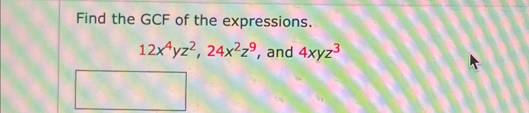 Solved Find the GCF of the expressions.12x4yz2,24x2z9, ﻿and | Chegg.com