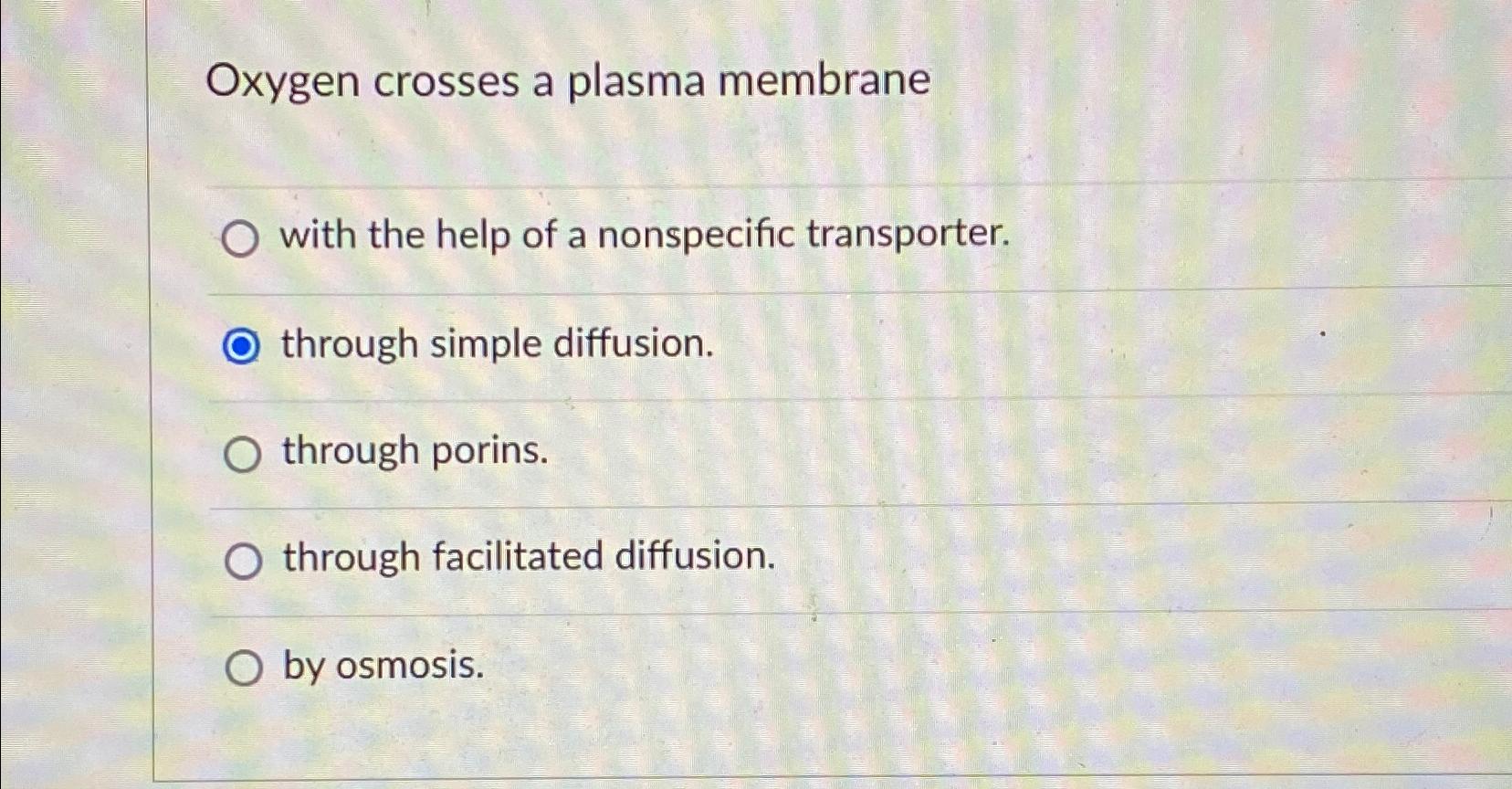 Solved Oxygen crosses a plasma membranewith the help of a | Chegg.com