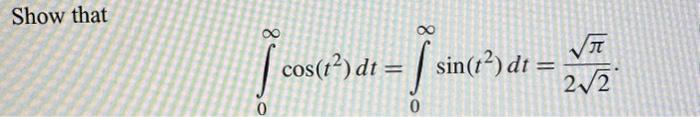Solved Show that ∫0∞cos(t2)dt=∫0∞sin(t2)dt=22π. | Chegg.com