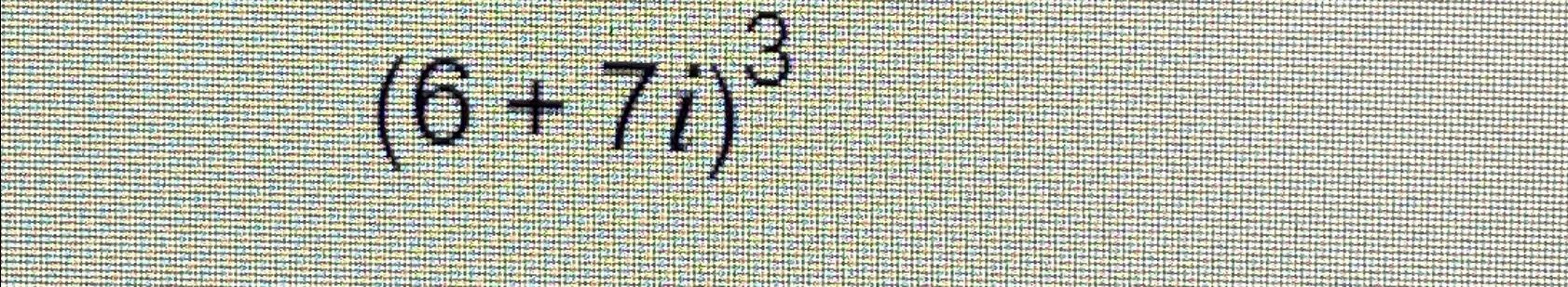 Solved (6+7i)3 | Chegg.com