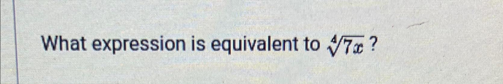 Solved What expression is equivalent to 7x4 ? | Chegg.com