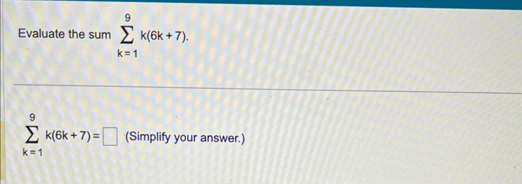 Solved Evaluate the sum ∑k=19k(6k+7)∑k=19k(6k+7)=(Simplify | Chegg.com