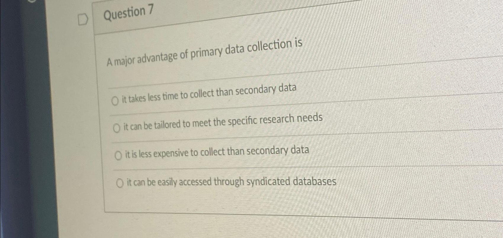 Question 7A major advantage of primary data | Chegg.com