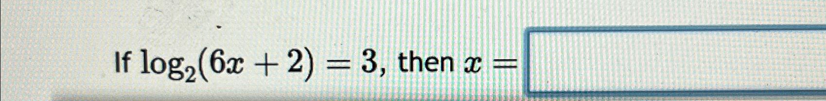 Solved If log2(6x+2)=3, ﻿then x= | Chegg.com