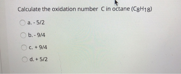Solved Calculate the oxidation number C in octane (C8H18) O | Chegg.com