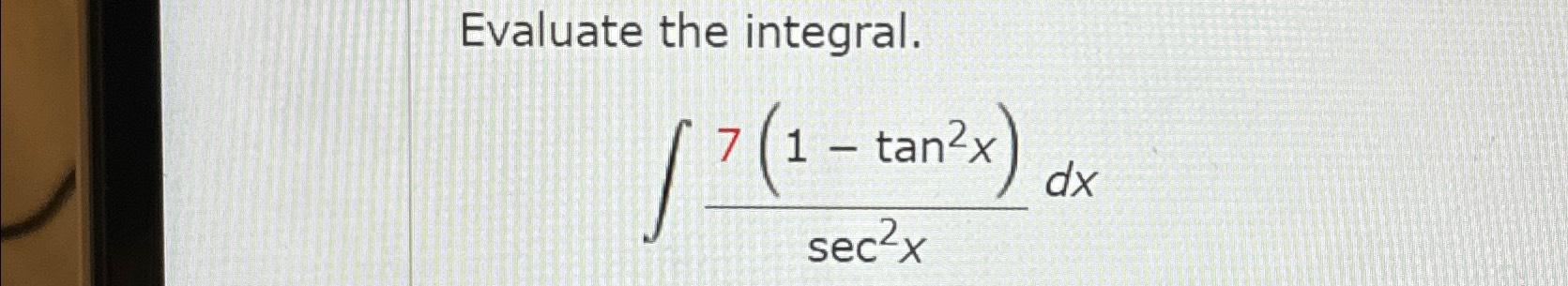 Solved Evaluate the integral.∫﻿﻿7(1-tan2x)sec2xdx | Chegg.com
