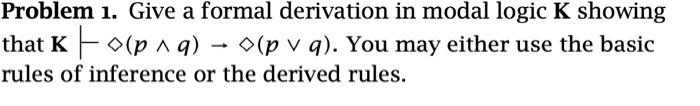 Solved Problem 1. Give a formal derivation in modal logic K | Chegg.com