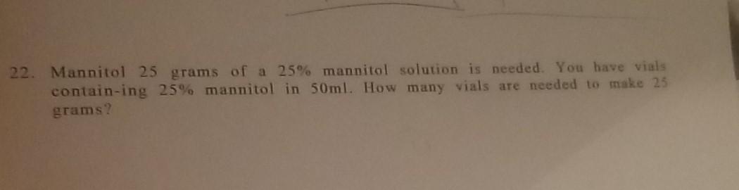 Solved 22. Mannitol 25 grams of a 25% mannitol solution is | Chegg.com