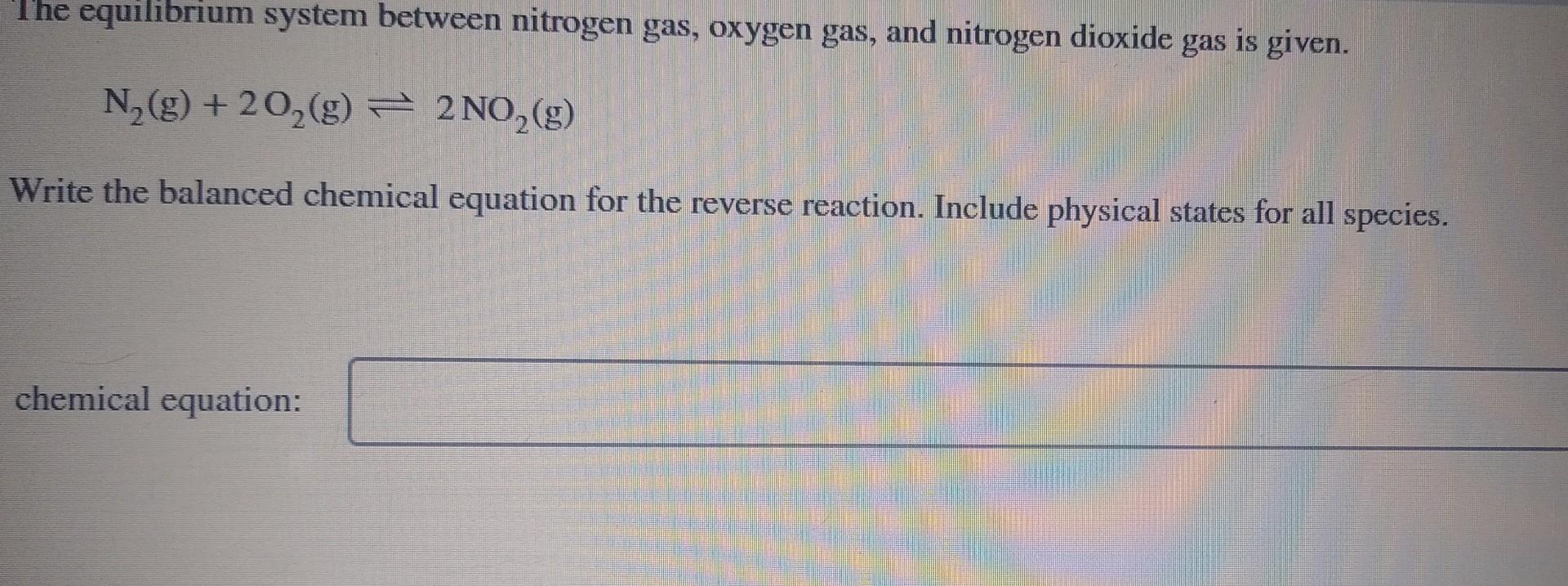 Solved N2( g)+2O2( g)⇌2NO2( g) Write the balanced chemical | Chegg.com