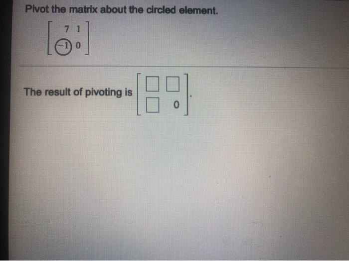 Solved 2 .4 . Pivot the matrix about the circled element. | Chegg.com Solved 2 .4 . Pivot the matrix about the circled element. | Chegg.com