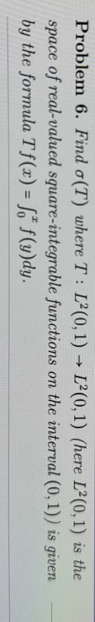 Solved Problem 6. ﻿Find σ(T) ﻿where T:L2(0,1)→L2(0,1) (here | Chegg.com