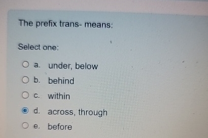 Solved The prefix trans- ﻿means:Select one:a. ﻿under, | Chegg.com