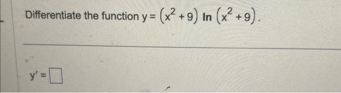 Solved Differentiate the function y=(x2+9)ln(x2+9) y′= | Chegg.com