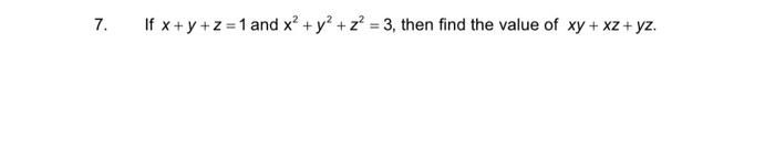 Solved 7. If x + y + z = 1 and x² + y² + z² = 3, then find | Chegg.com