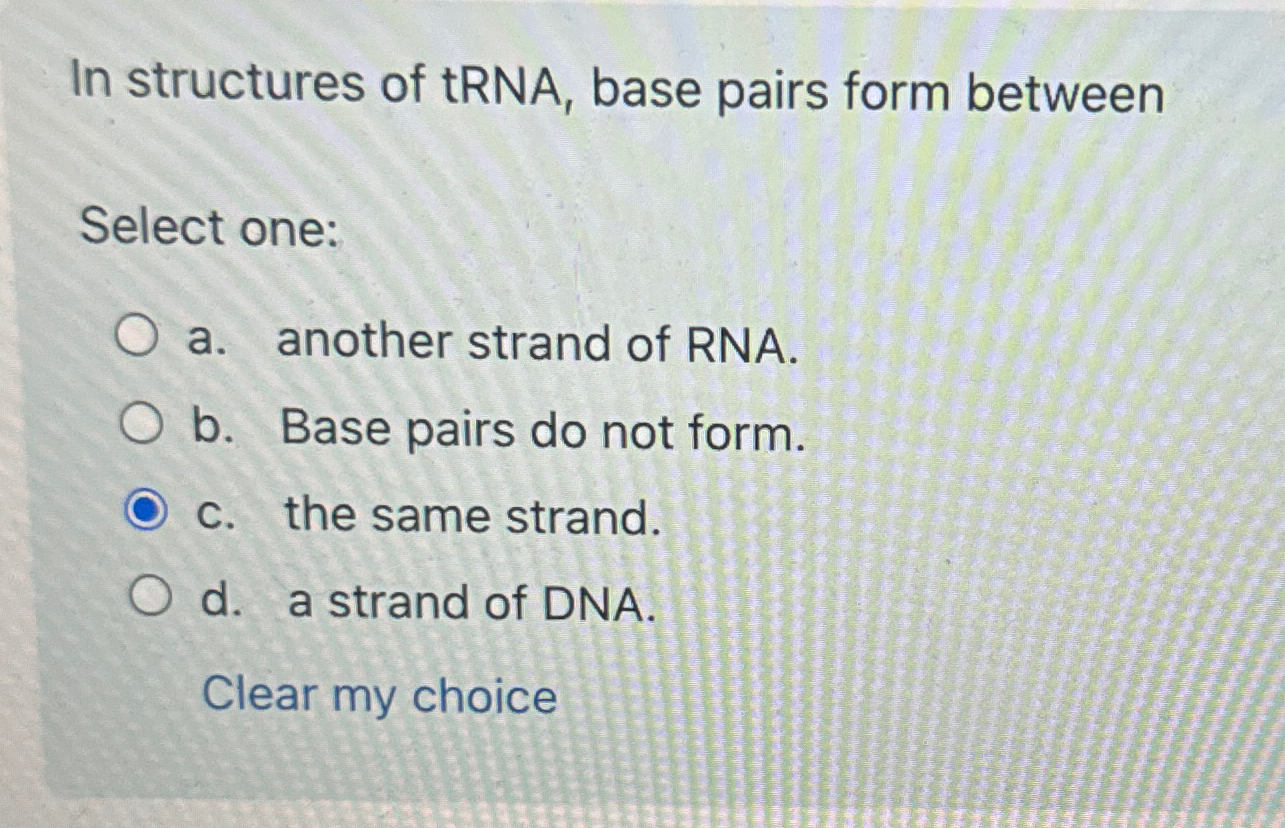 Solved In structures of tRNA, base pairs form betweenSelect | Chegg.com