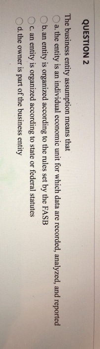 Solved QUESTION 2 The business entity assumption means that | Chegg.com