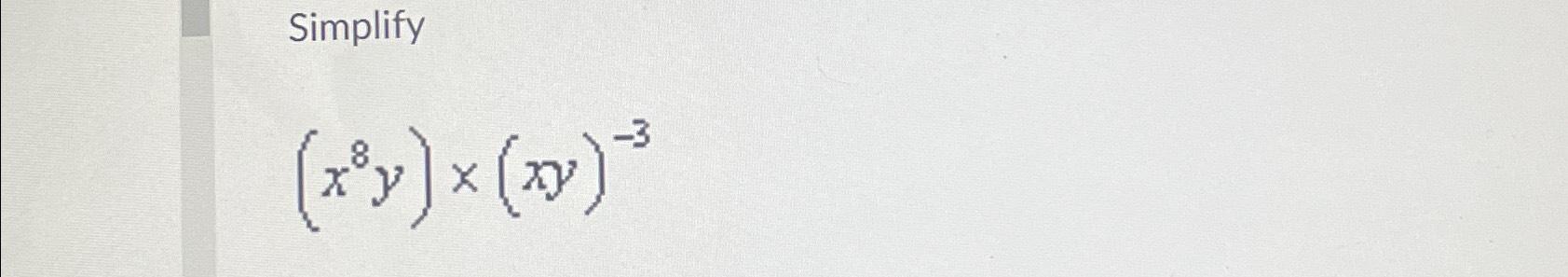 Solved Simplify(x8y)×(xy)-3 | Chegg.com