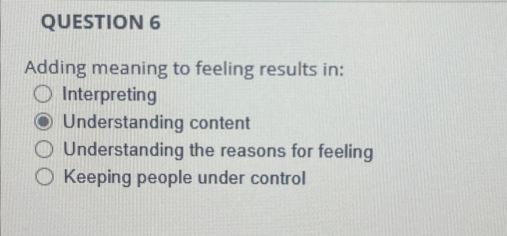 Solved QUESTION 6Adding meaning to feeling results | Chegg.com