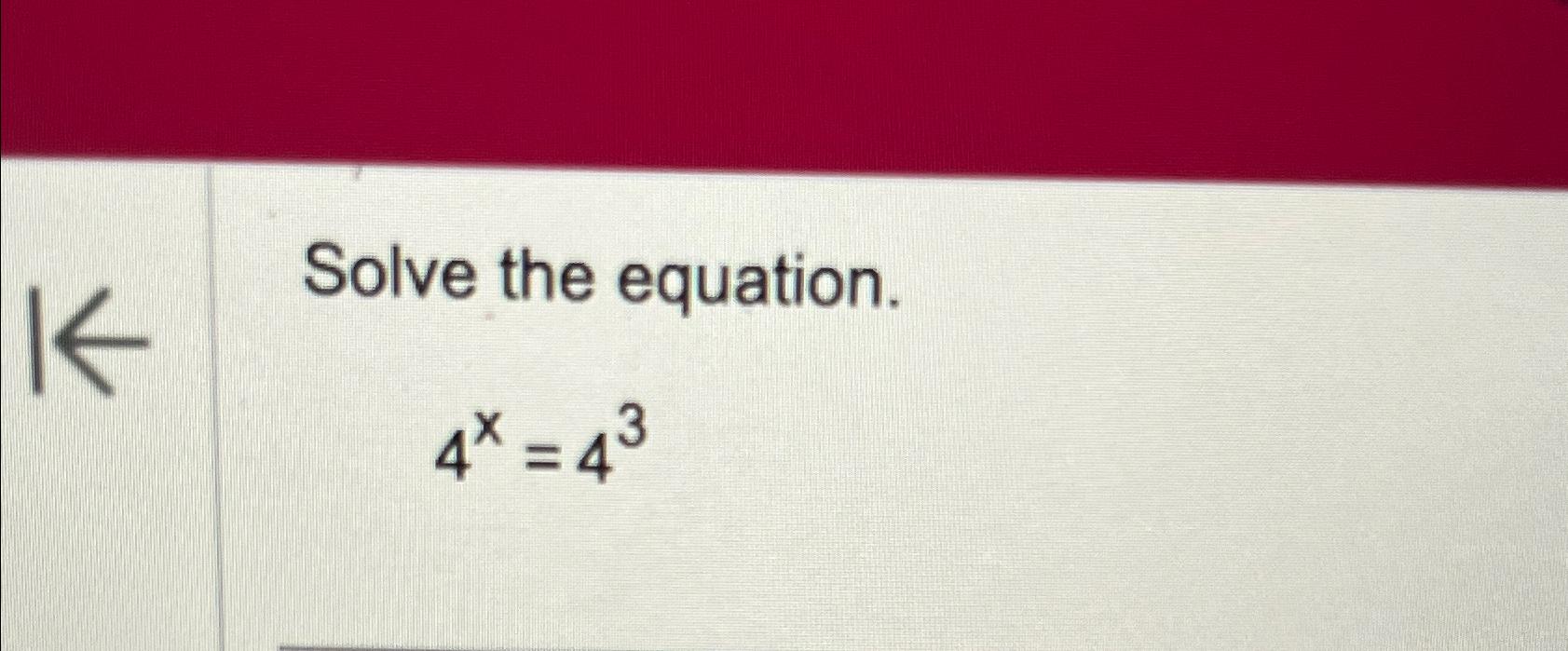 Solved Solve the equation.4x=43 | Chegg.com