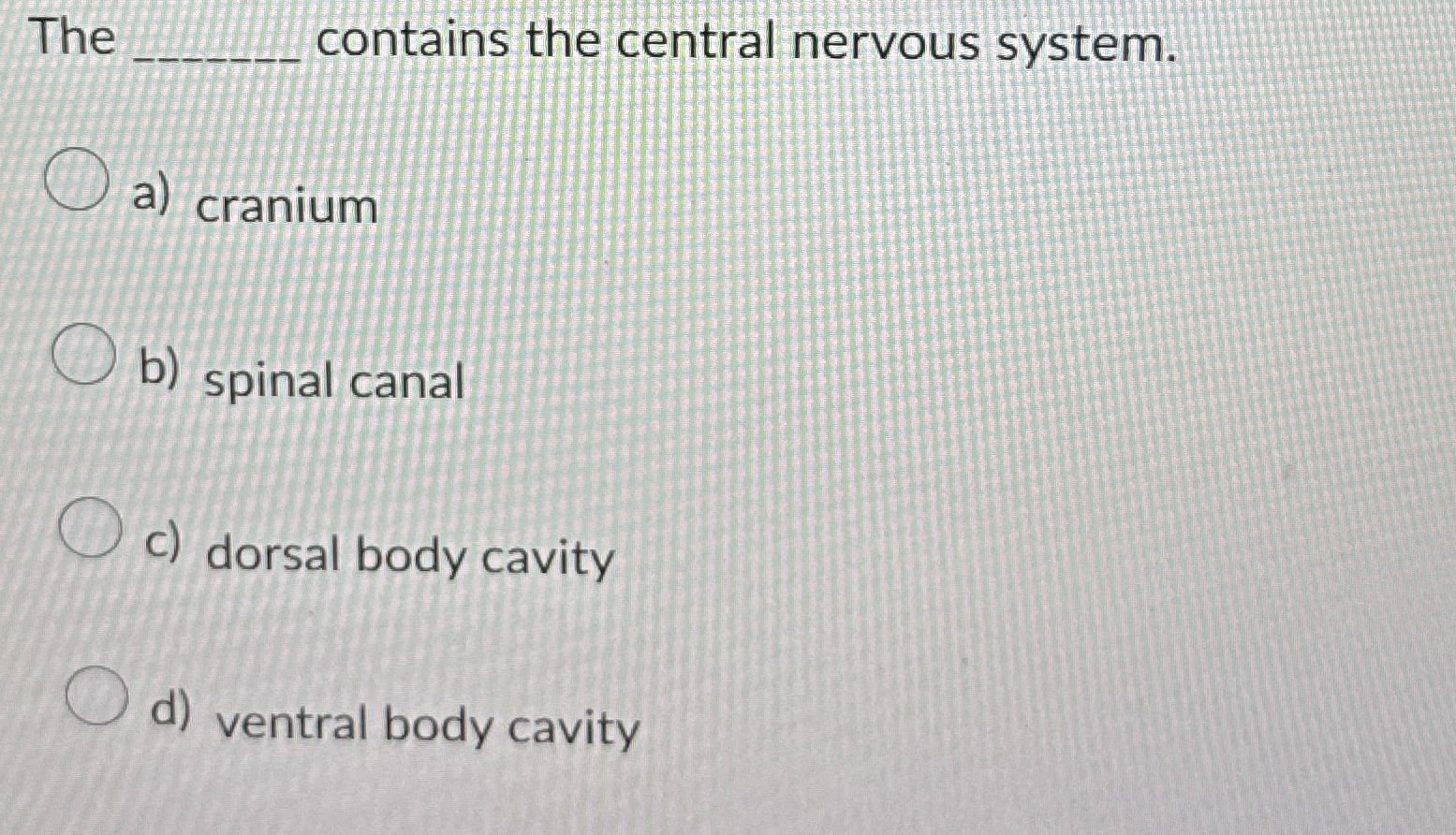 Solved Thecontains the central nervous system.a) ﻿craniumb) | Chegg.com