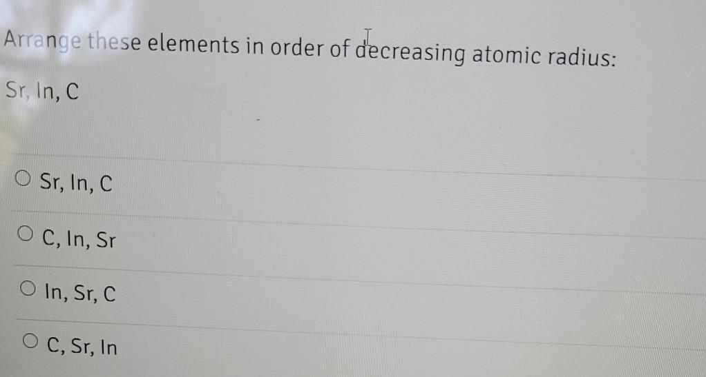 Solved Arrange these elements in order of decreasing atomic | Chegg.com