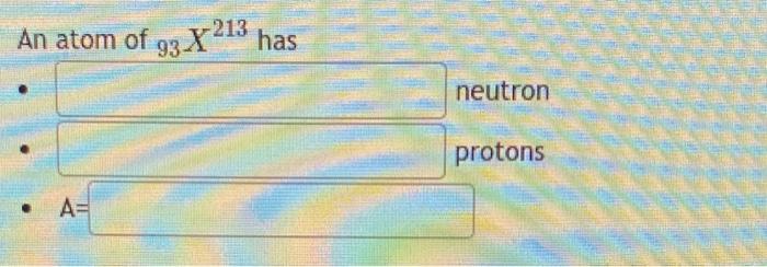 Solved An atom of has (93-1213 neutron protons . A= | Chegg.com