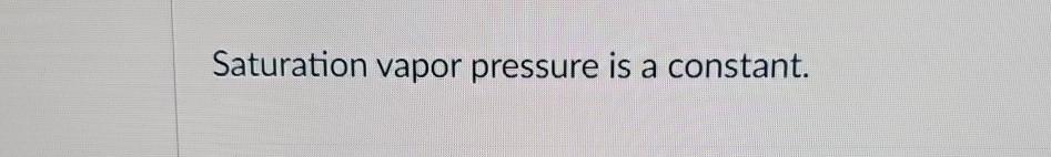 Solved Saturation vapor pressure is a constant. | Chegg.com