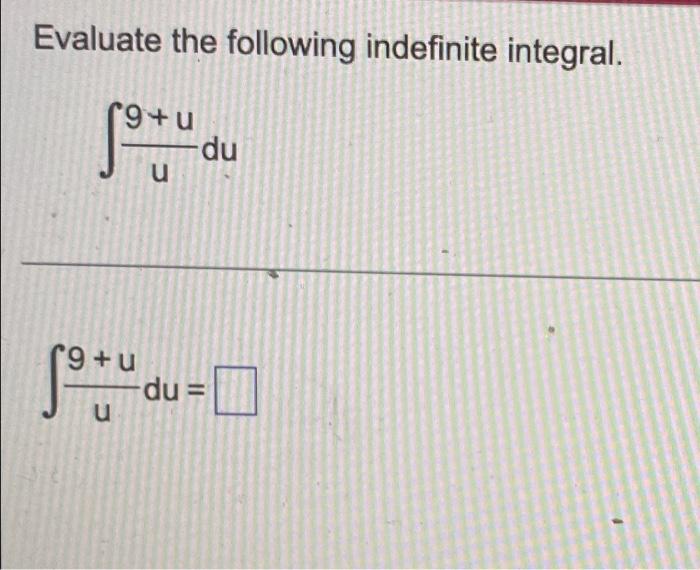 Solved Evaluate the following indefinite integral. ∫u9+udu | Chegg.com