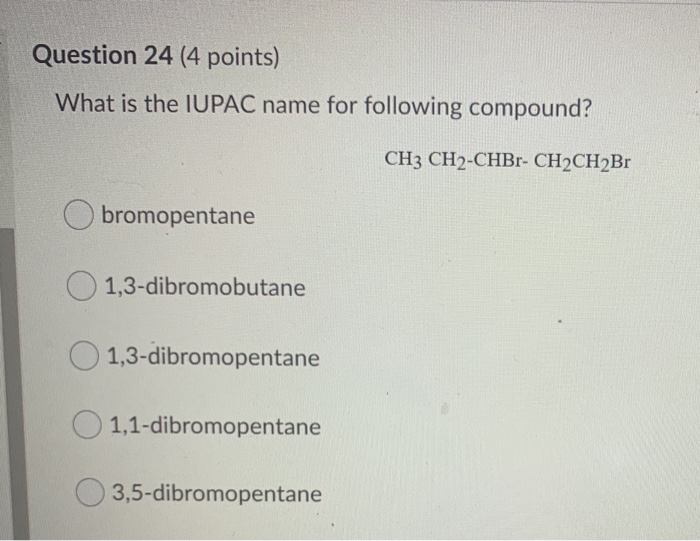 Solved Question 24 (4 points) What is the IUPAC name for | Chegg.com
