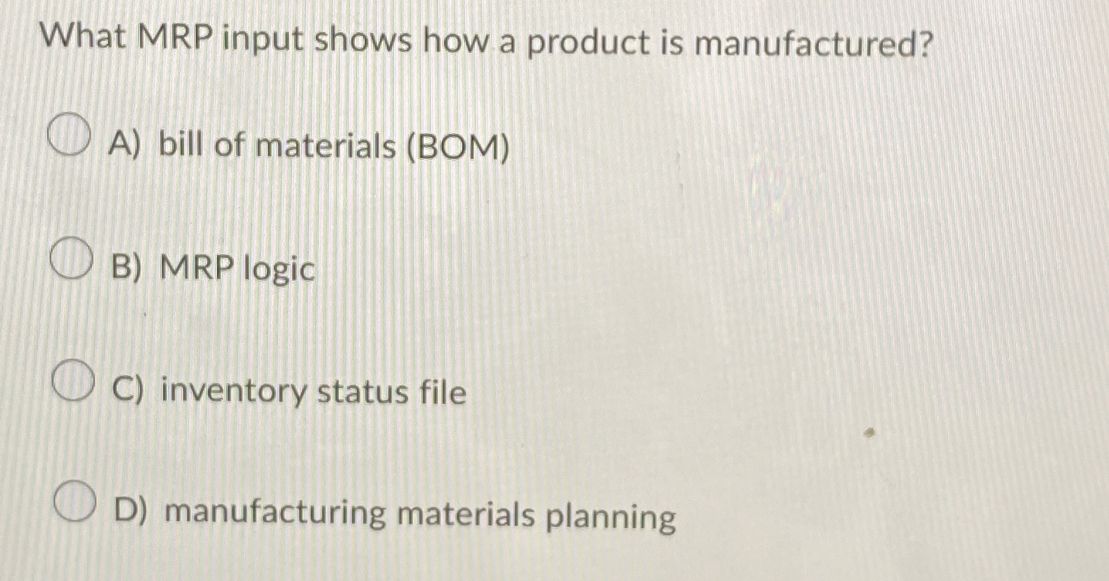 Solved What MRP input shows how a product is manufactured?A) | Chegg.com