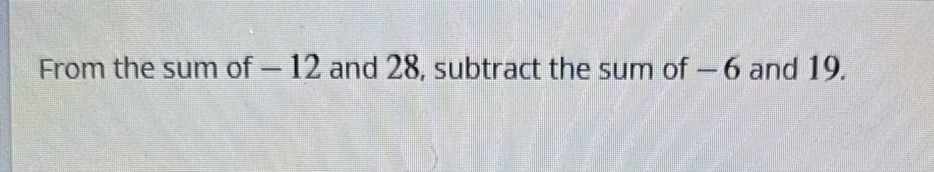 Solved From the sum of -12 ﻿and 28 , ﻿subtract the sum of -6 | Chegg.com