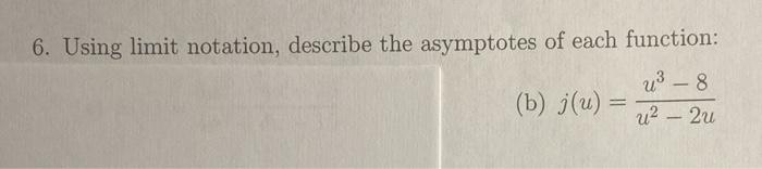 Solved 6. Using limit notation, describe the asymptotes of | Chegg.com