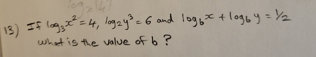 Solved If log3x2=4,log2y3=6 ﻿and logbx+logby=12 ﻿What is the | Chegg.com